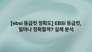 [ebsi 등급컷 정확도] EBSi 등급컷, 얼마나 정확할까? 실체 분석 - EduGom 블로그